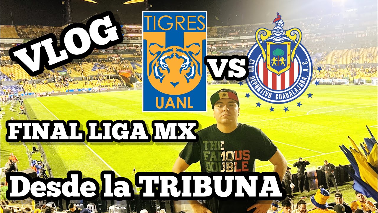 Vlog FINAL DE IDA TIGRES VS CHIVAS de la liga mx, así se vivió desde la ...