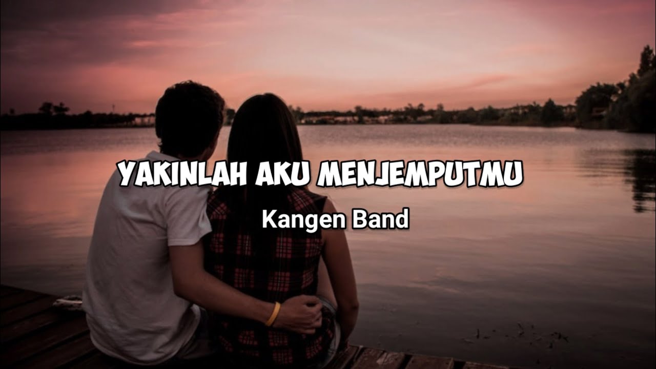 Yakinlah Aku Menjemputmu - Kangen Band - Cover (Lirik Lagu) - YouTube Music