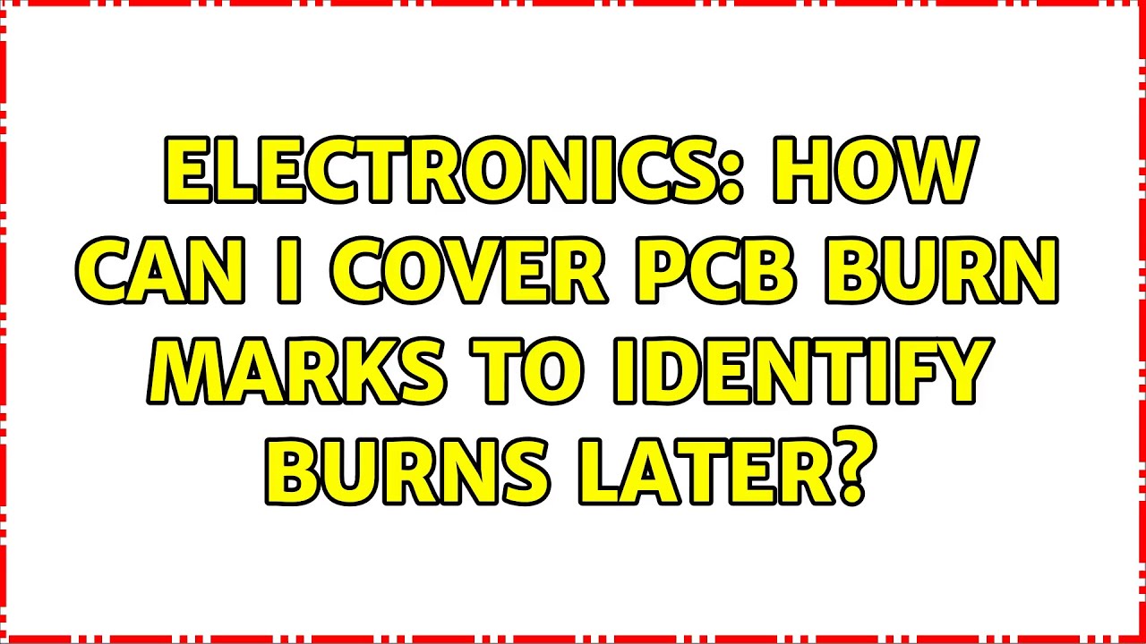 Electronics: How can I cover PCB burn marks to identify burns later? (4 ...