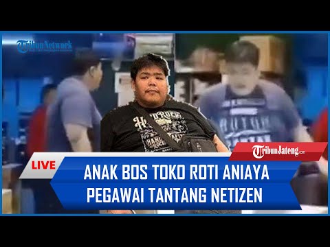 🔴 Videonya Aniaya Pegawai Viral, Anak Bos Toko Roti Kini TANTANG Netizen : Bisa WA Saya