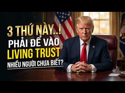 Living Trust 2026: 3 Loại Tài Sản Nên Đưa Vào Living Trust Ngay – Nhiều Người Việt Tại Mỹ Để Sót