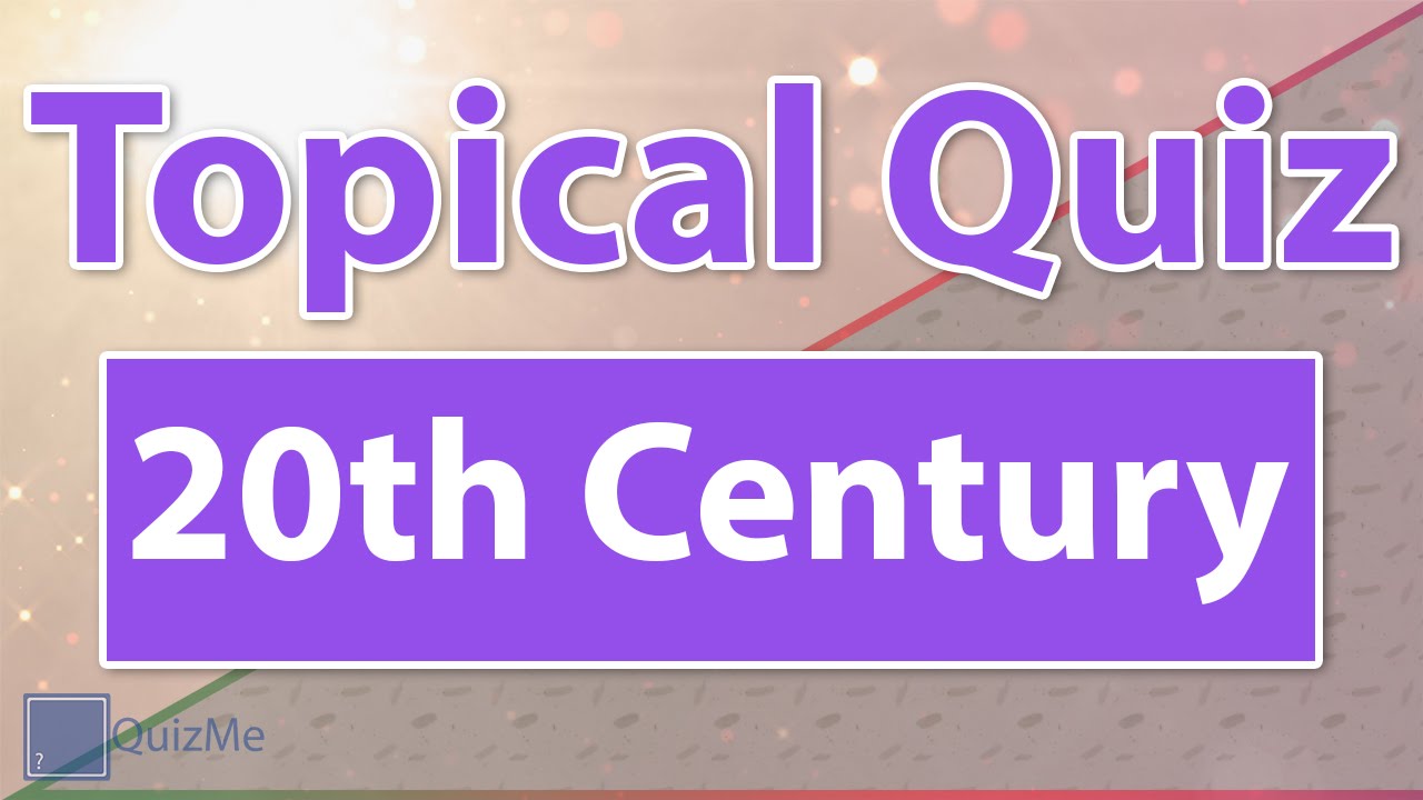 Topical Quiz | 20th Century | QuizMe - YouTube