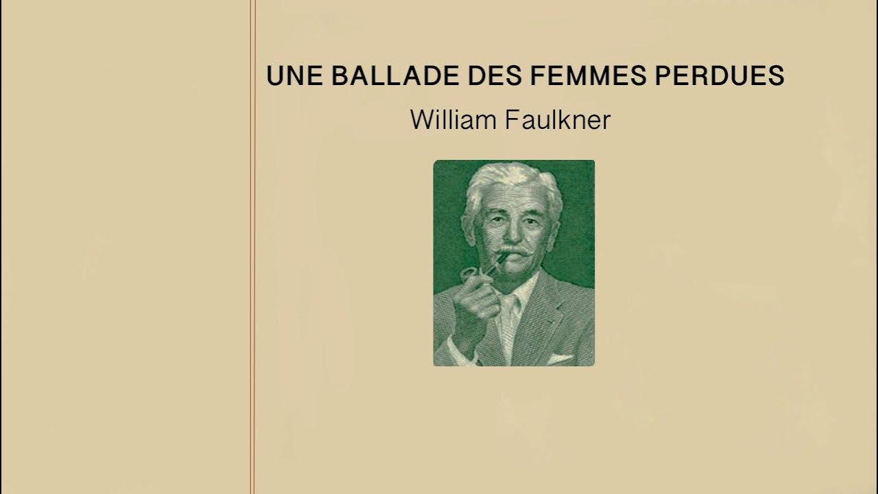 WILLIAM FAULKNER poem Une Ballade des Femmes Perdues - YouTube