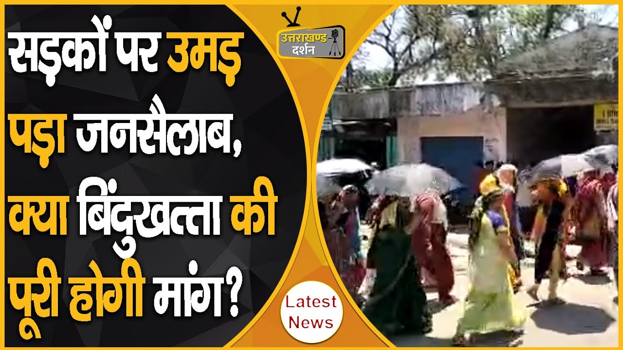 सड़कों पर उमड़ा जनसैलाब, क्या बिन्दुखत्ता की पूरी होगी मांग ...