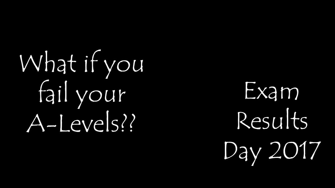 What to do if you fail your A-Levels. Exam Results Day 2017 - YouTube