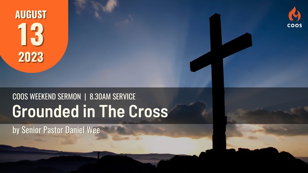 Grounded in The Cross - [COOS Weekend Service - Senior Pastor Daniel ...