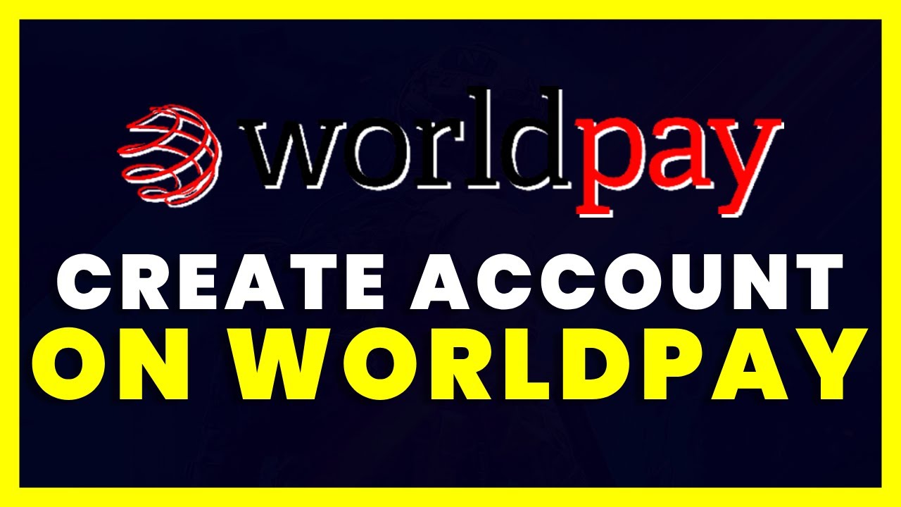 How to Create an Account on World Pay | Set Up a World Pay Account ...