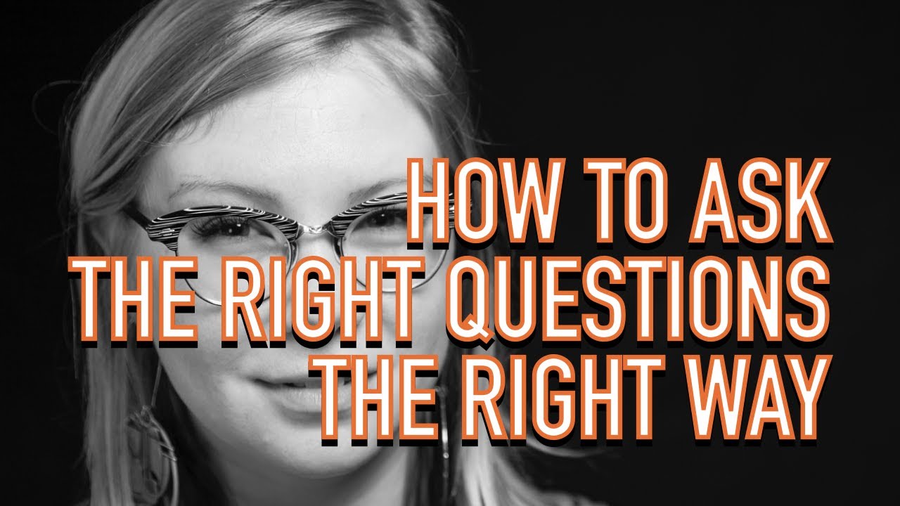 How To Ask The Right Questions Or Ask Your Questions More Effectively how-to-ask-the-right-questions-or-ask-your-questions-more-effectively