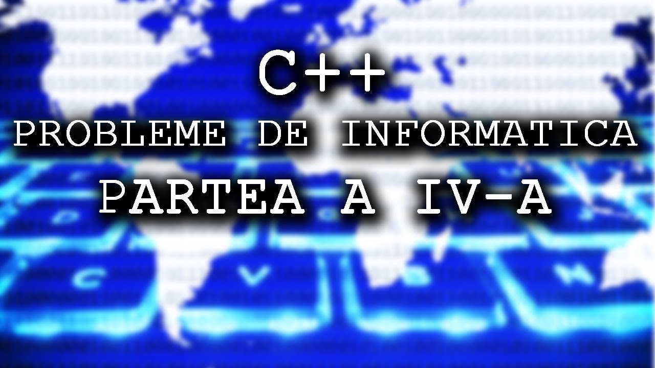 PROBLEME DE INFORMATICA PARTEA A IV-A - E.C.D ADRIAN IGNAT - YouTube