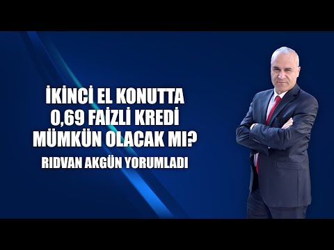 İkinci el konutta 0,69 faizli kredi mümkün olacak mı? - Rıdvan Akgün yorumladı