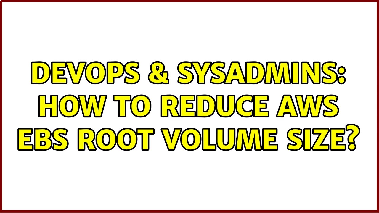 Devops And Sysadmins How To Reduce Aws Ebs Root Volume Size 5 Solutions Youtube 7500