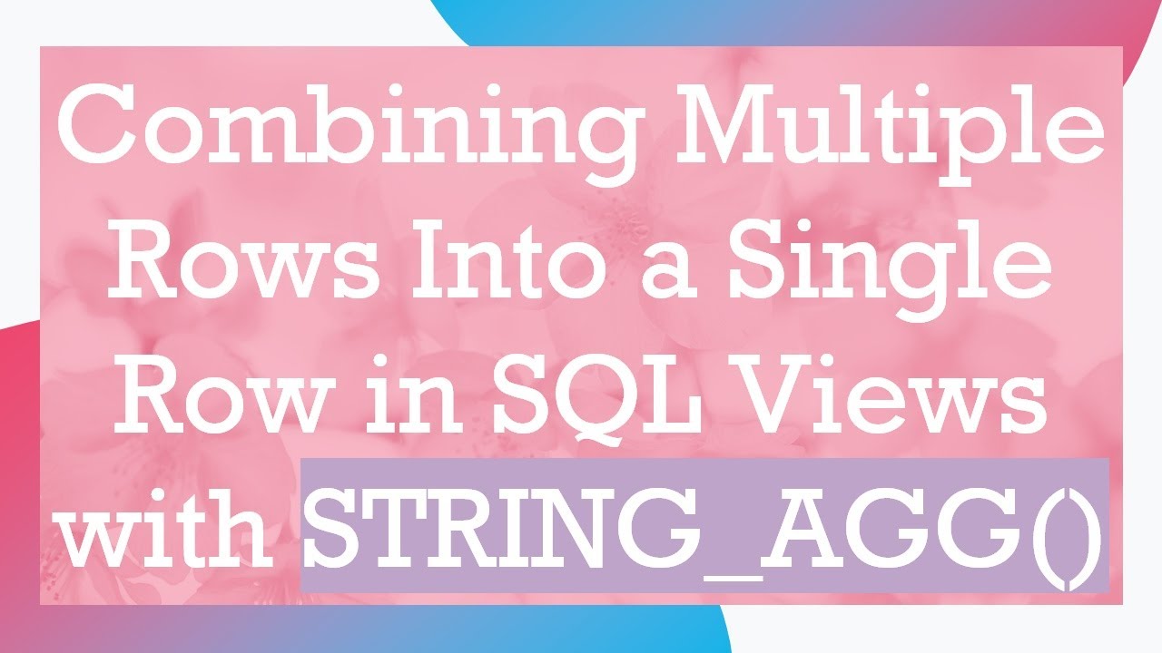Combining Multiple Rows Into a Single Row in SQL Views with STRING_AGG() - YouTube
