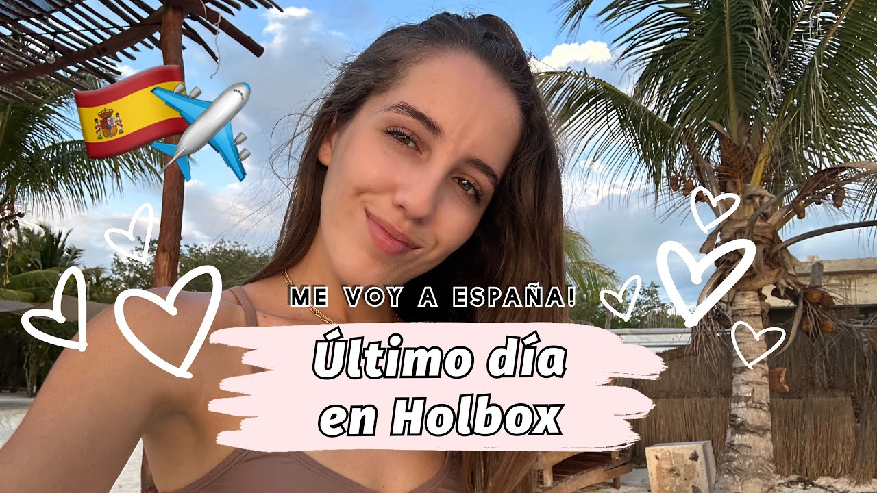 ÚLTIMO DÍA EN HOLBOX! Me voy a vivir a España?😳| Beth Oliver M - YouTube