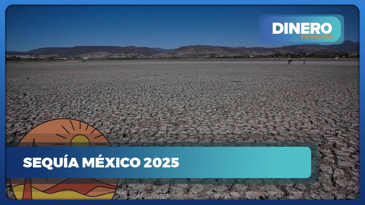 Sequía en México 2025 | Dinero en Imagen - YouTube