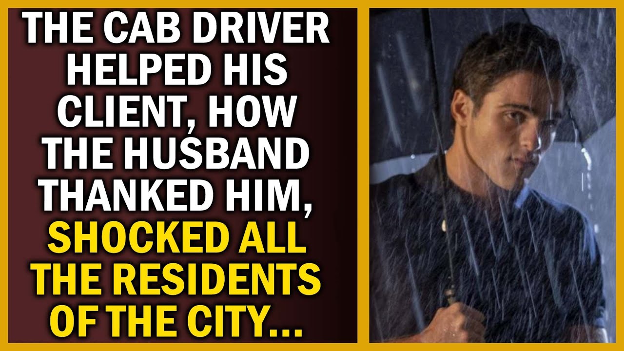 The Cab Driver Helped His Client, How The Husband Thanked Him, Shocked ...