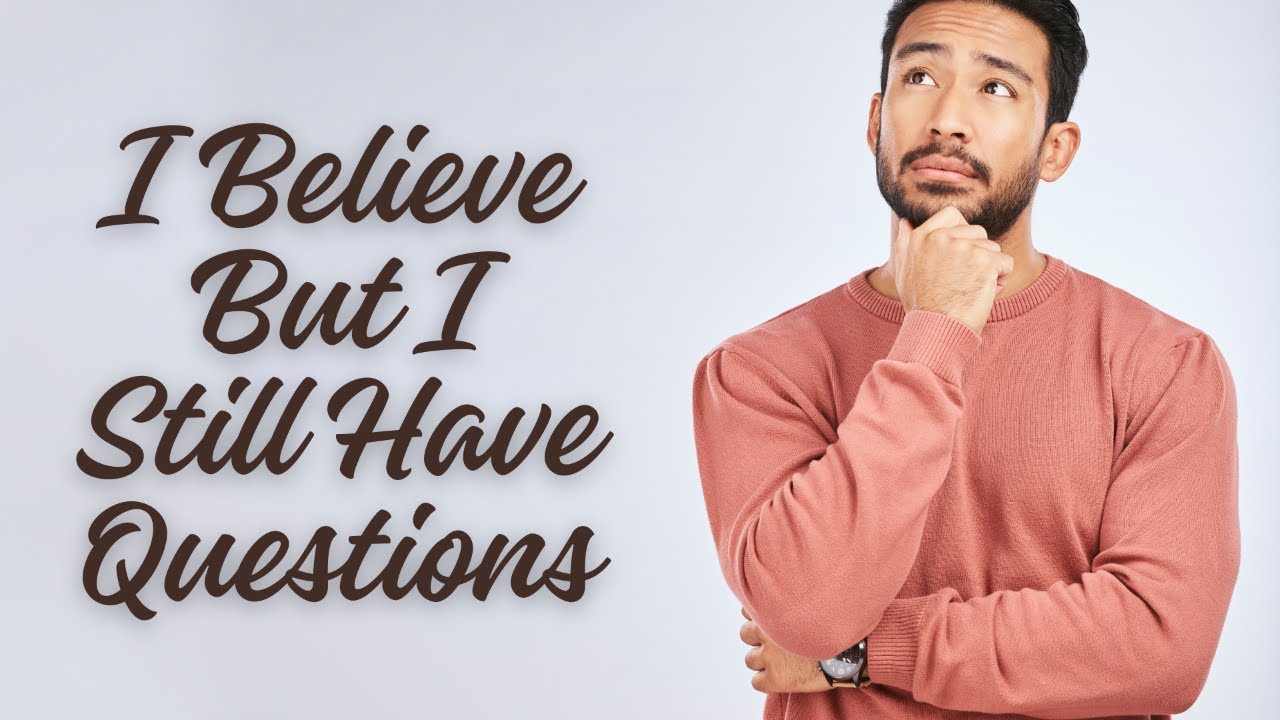 I Believe But I Still Have Questions - YouTube