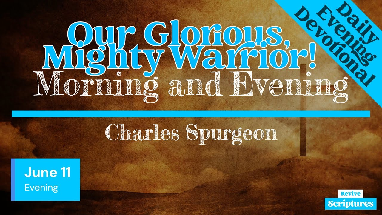June 11 Evening Devotional | Our Glorious, Mighty Warrior! | Morning ...