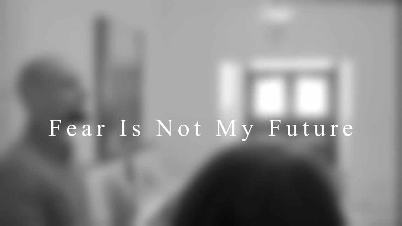 Fear Is Not My Future - YouTube