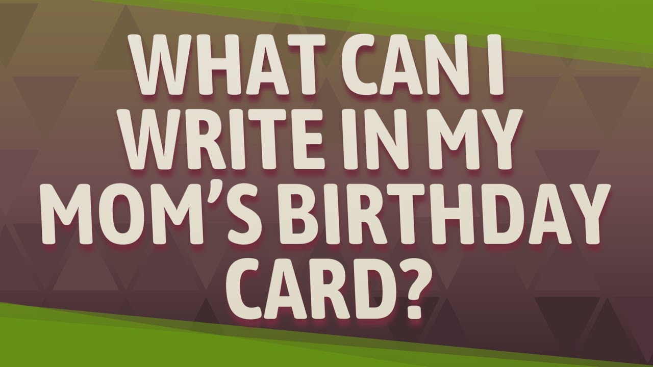 What Can I Write In My Mom s Birthday Card YouTube what-can-i-write-in-my-mom-s-birthday-card-youtube
