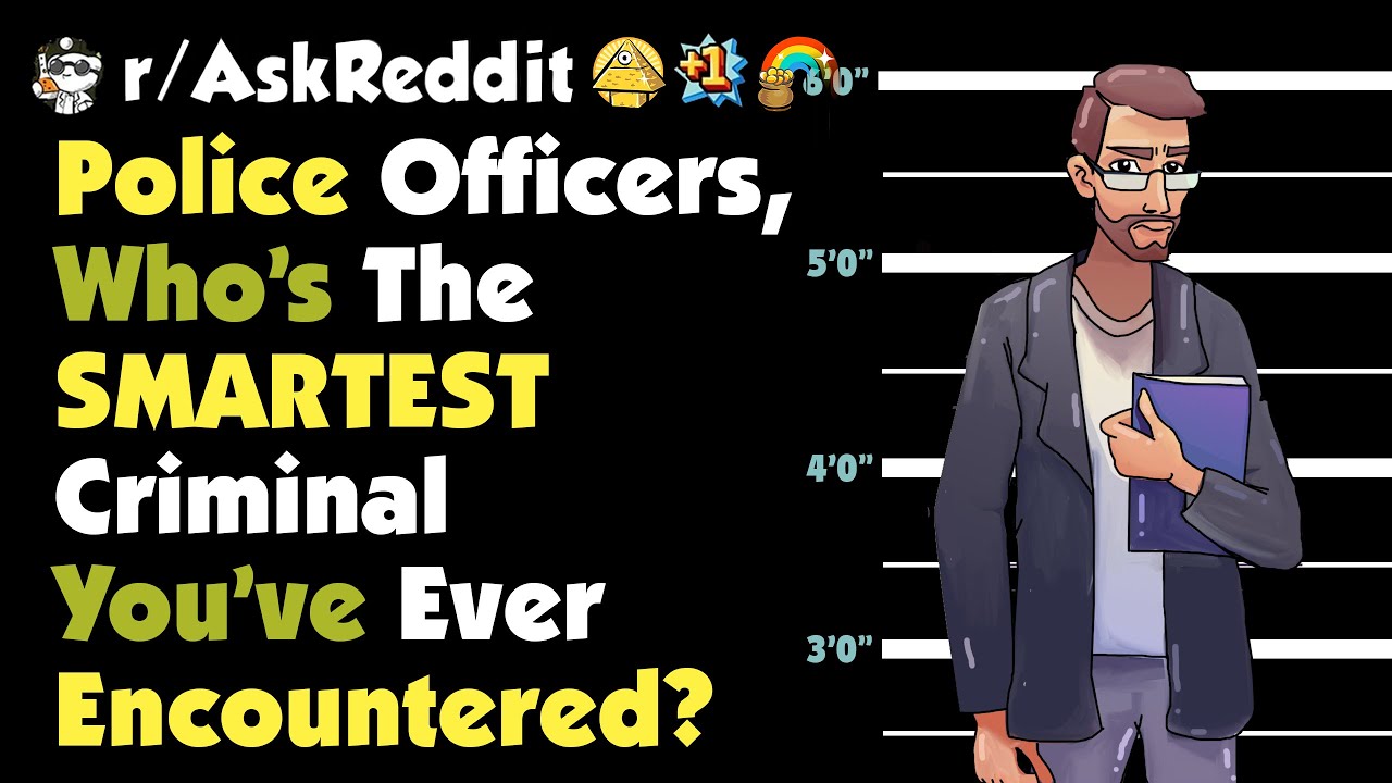 Police officers, who’s the smartest criminal you’ve ever encountered ...