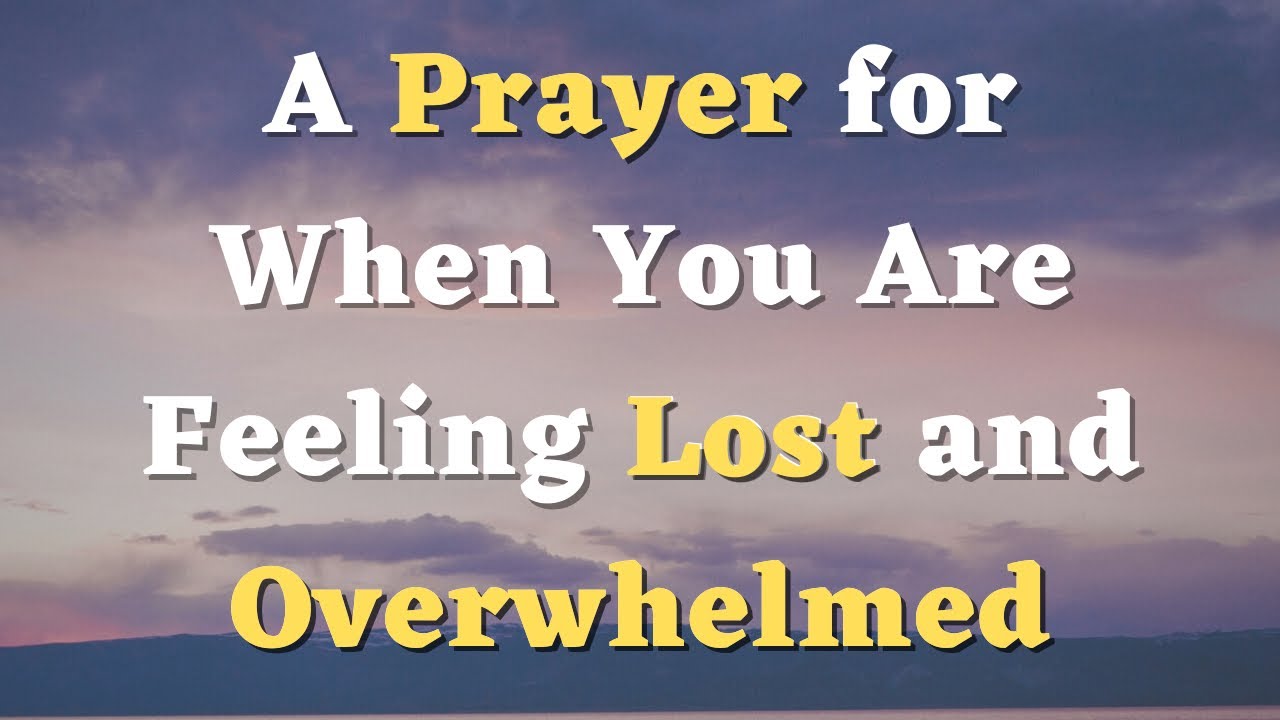 A Prayer for When You Are Feeling Lost and Overwhelmed - A Prayer Fear ...