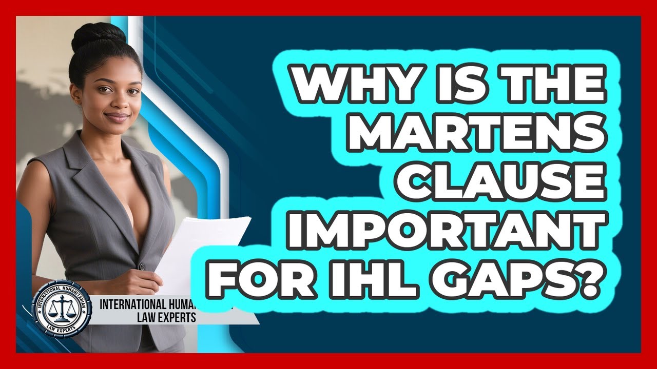 Why Is The Martens Clause Important For IHL Gaps? - International ...