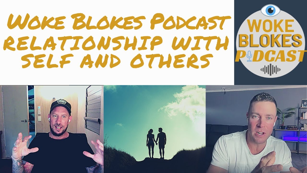 Woke Blokes Episode #98 - Relationship with Self & Others - YouTube