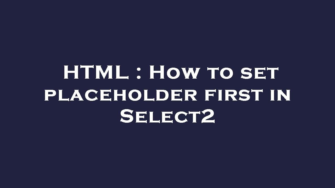 HTML : How to set placeholder first in Select2 - YouTube