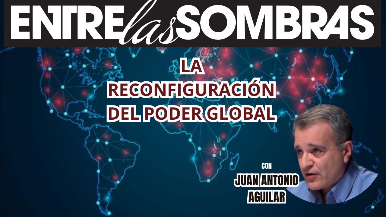 La Reconfiguración del Poder Global. Juan Antonio Aguilar. - YouTube