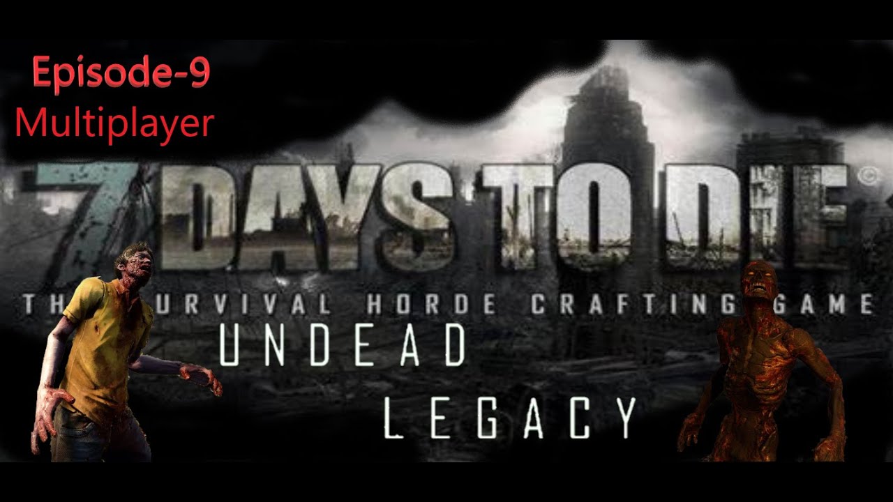 7 DAYS TO DIE/ Undead Legacy/ Multiplayer/ Episode-9 - YouTube