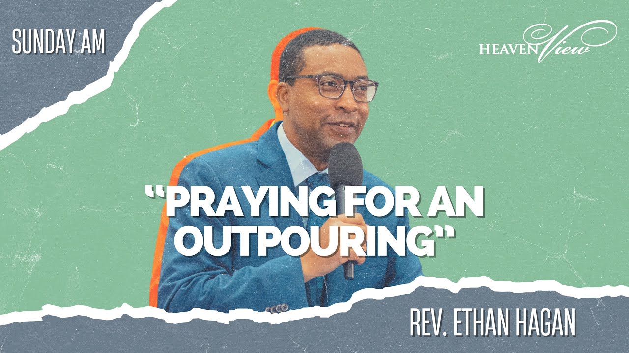 Rev. Ethan Hagan "Praying For An Outpouring" (Sunday, February 19, 2023 ...