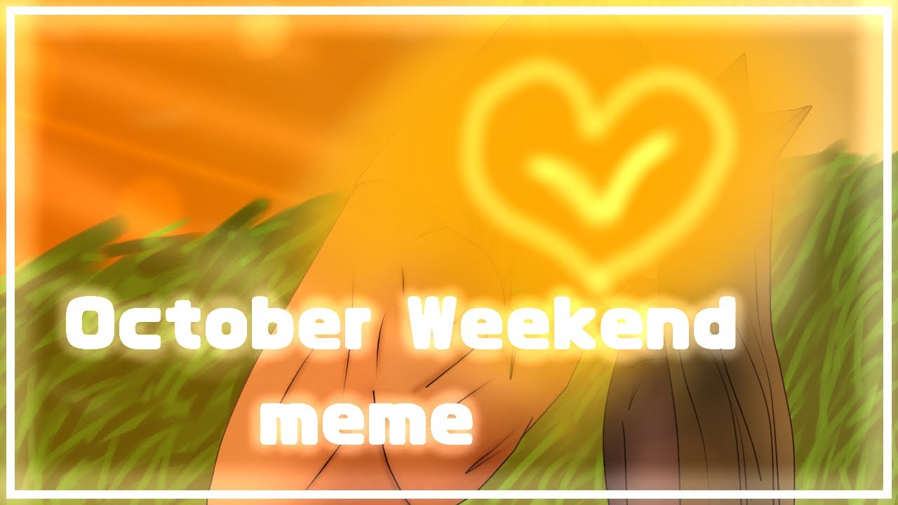 ⸙October Weekend⸙ meme || 250 SUB!!♡ - YouTube