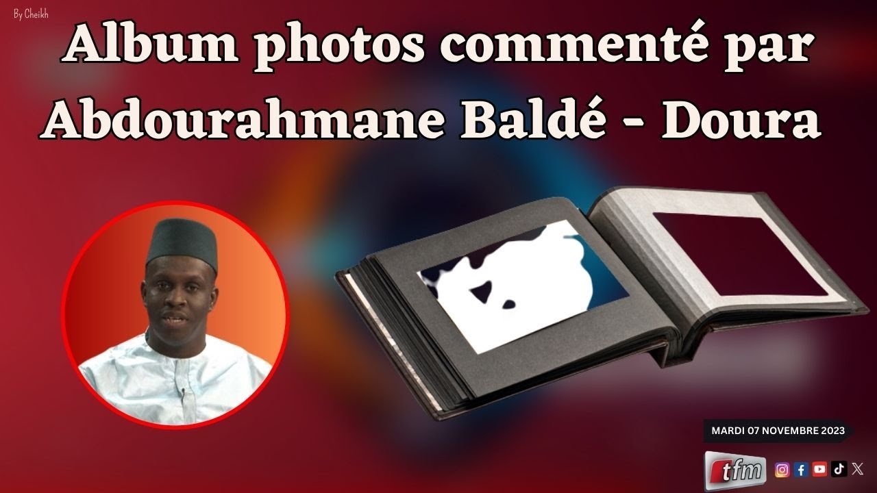 Album photos commenté par Abdourahmane Baldé -D'clique du 07 Novembre 2023 - YouTube