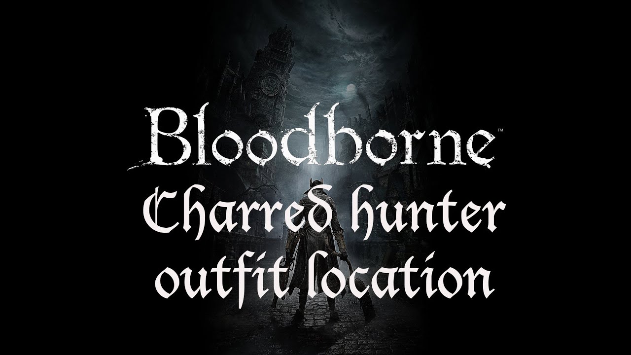 Bloodborne Charred Hunter Outfit Location - YouTube
