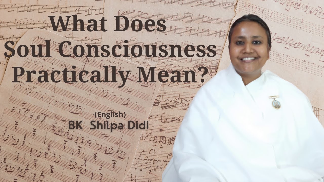 What Does Soul Consciousness Practically Mean?: BK Shilpa # ...