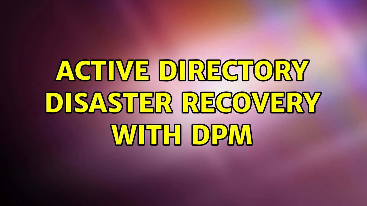 Active Directory disaster recovery with DPM (3 Solutions!!) - YouTube
