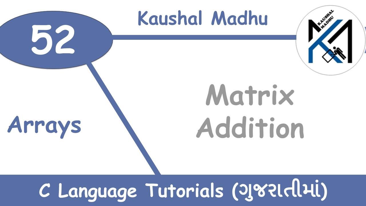 Matrix Addition in C Language in Gujarati | Kaushal Madhu - YouTube