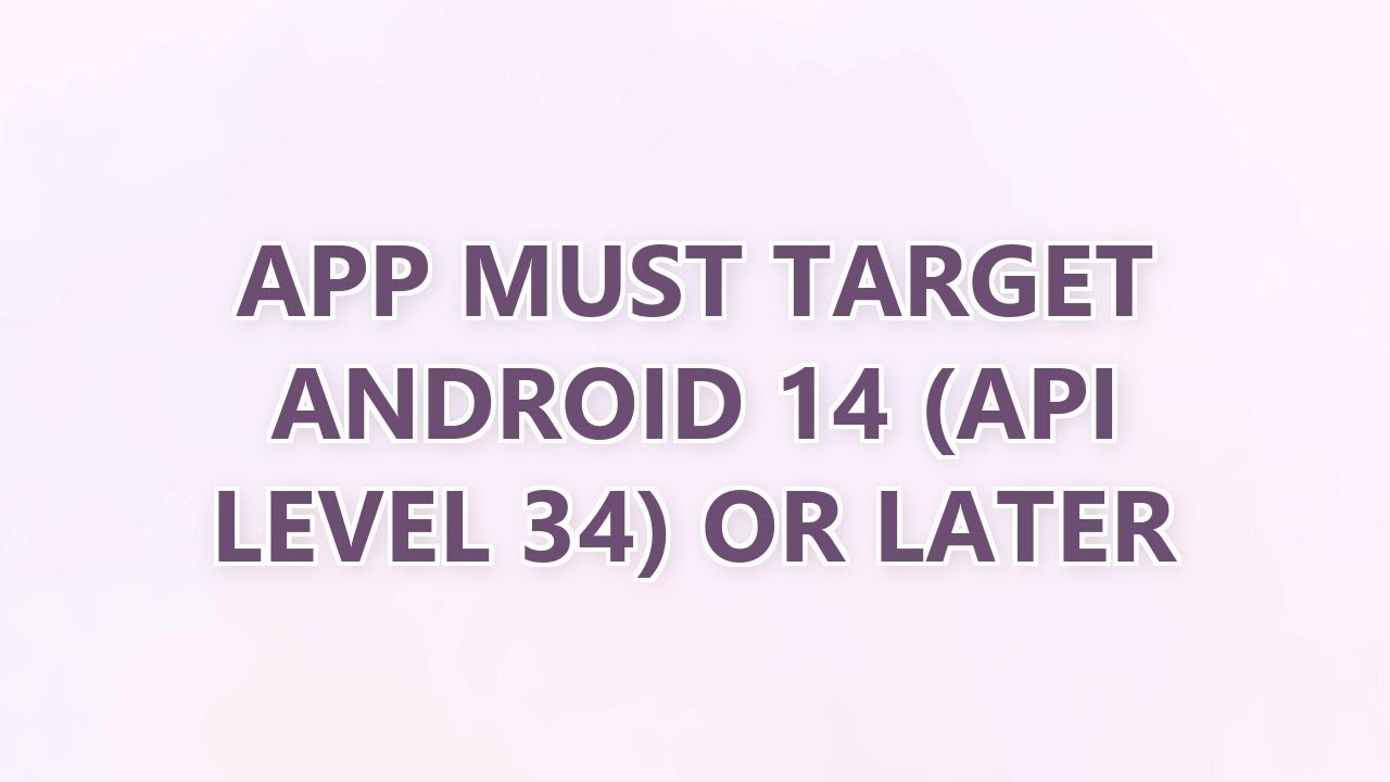 App must target Android 14 (API level 34) or later - YouTube