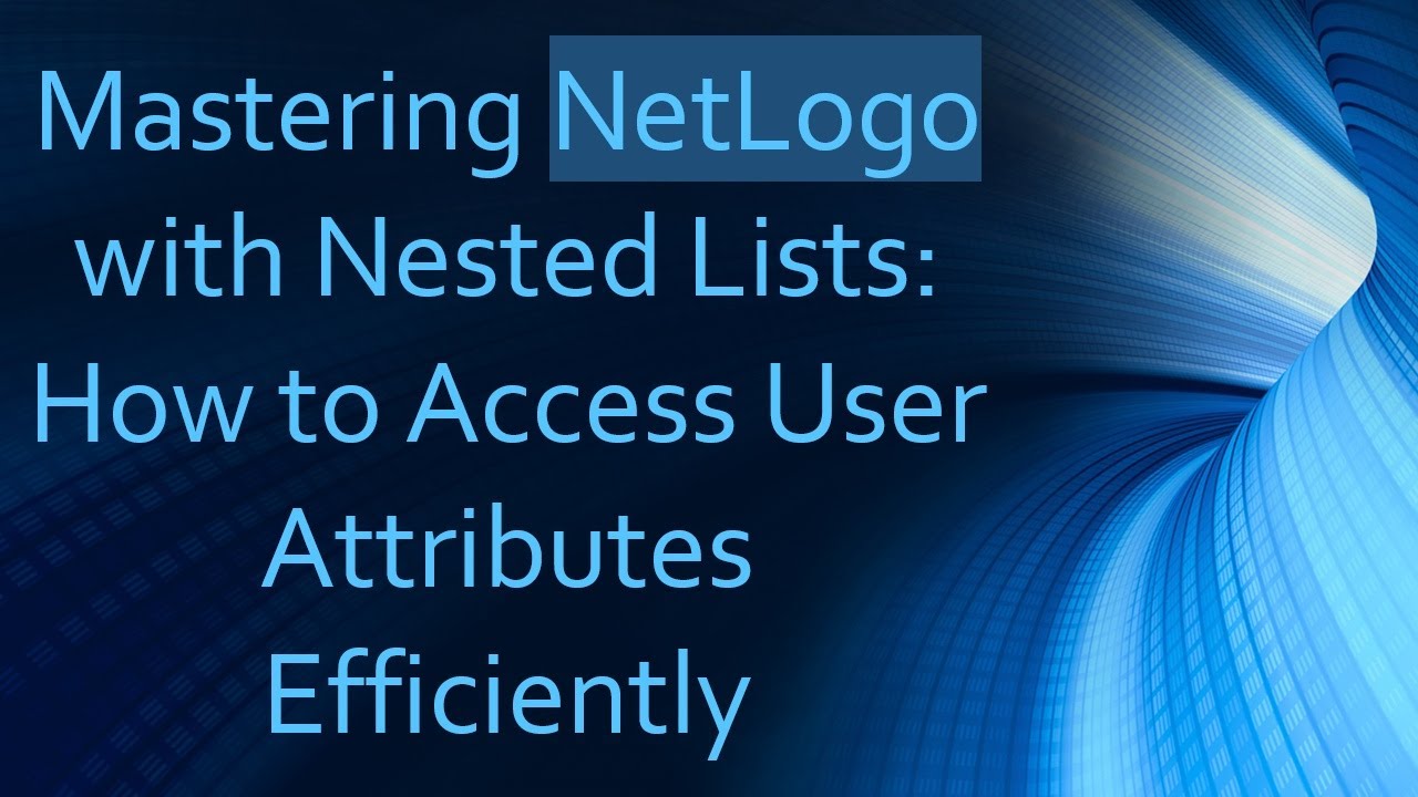 Mastering NetLogo with Nested Lists: How to Access User Attributes ...