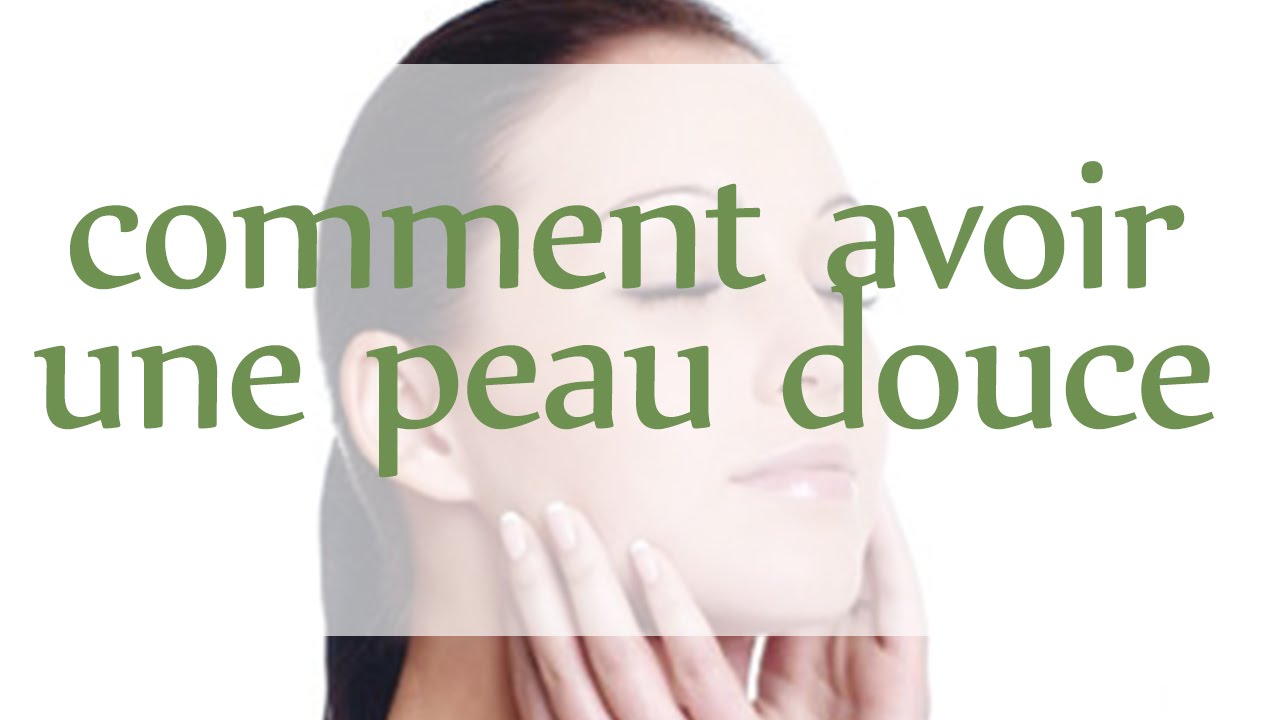 comment avoir une peau douce - YouTube