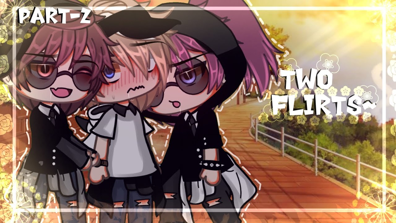 Two Flirts~ ||Part-2||BL||GLMM||Gacha Life||Gay/Love Story||Poly||Glmm ...