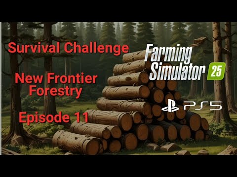 FS25 Survival Series - New Frontier Forestry - PS5 - Episode 11 ...