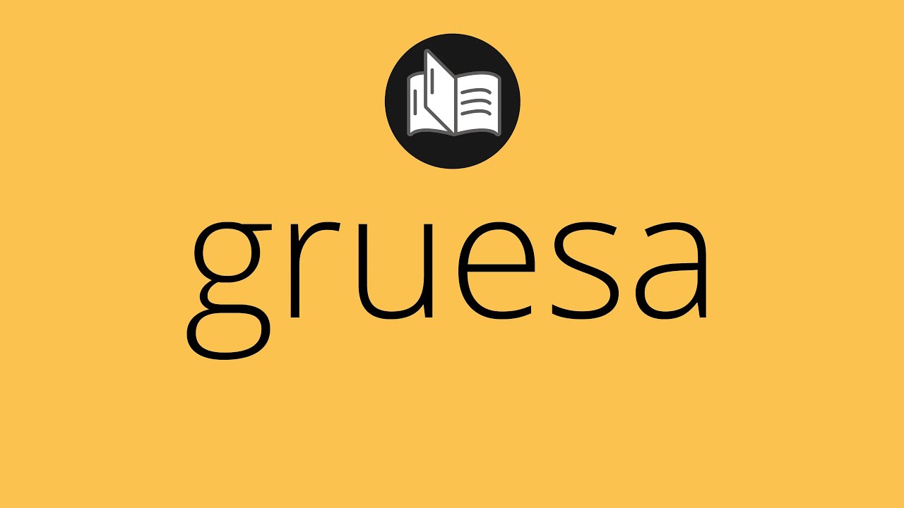 Que significa GRUESA • gruesa SIGNIFICADO • gruesa DEFINICIÓN • Que es ...