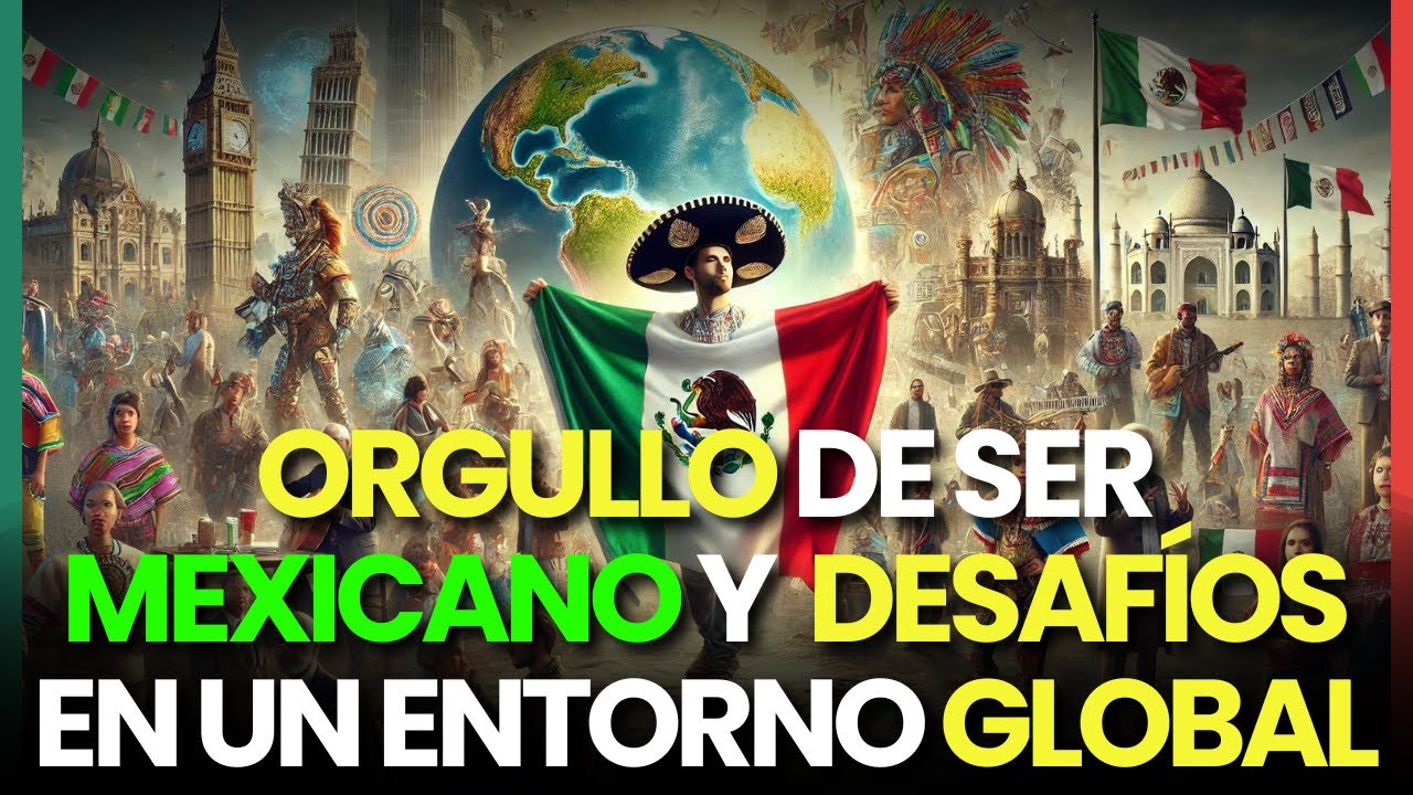 Orgullo de Ser Mexicano y Desafíos en un Entorno Global - YouTube
