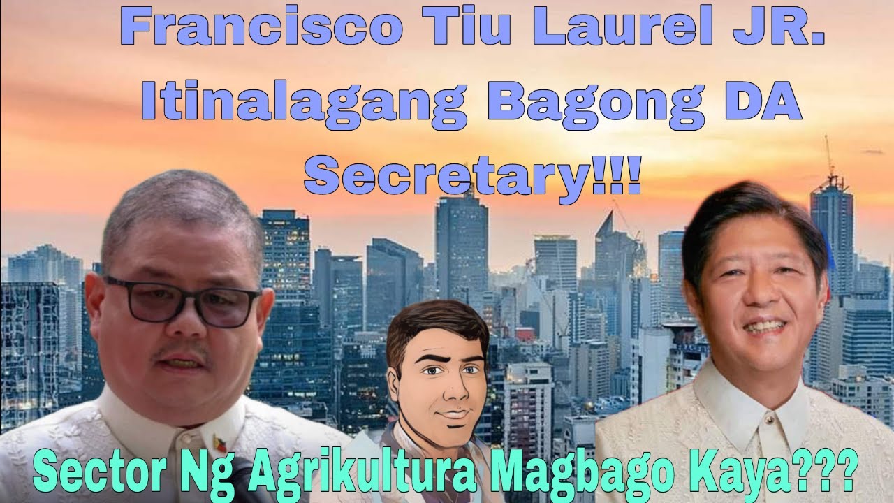 FRANCISCO TIU LAUREL JR. BAGONG SEC NG DA!!! AGRICULTURAL SECTOR ...