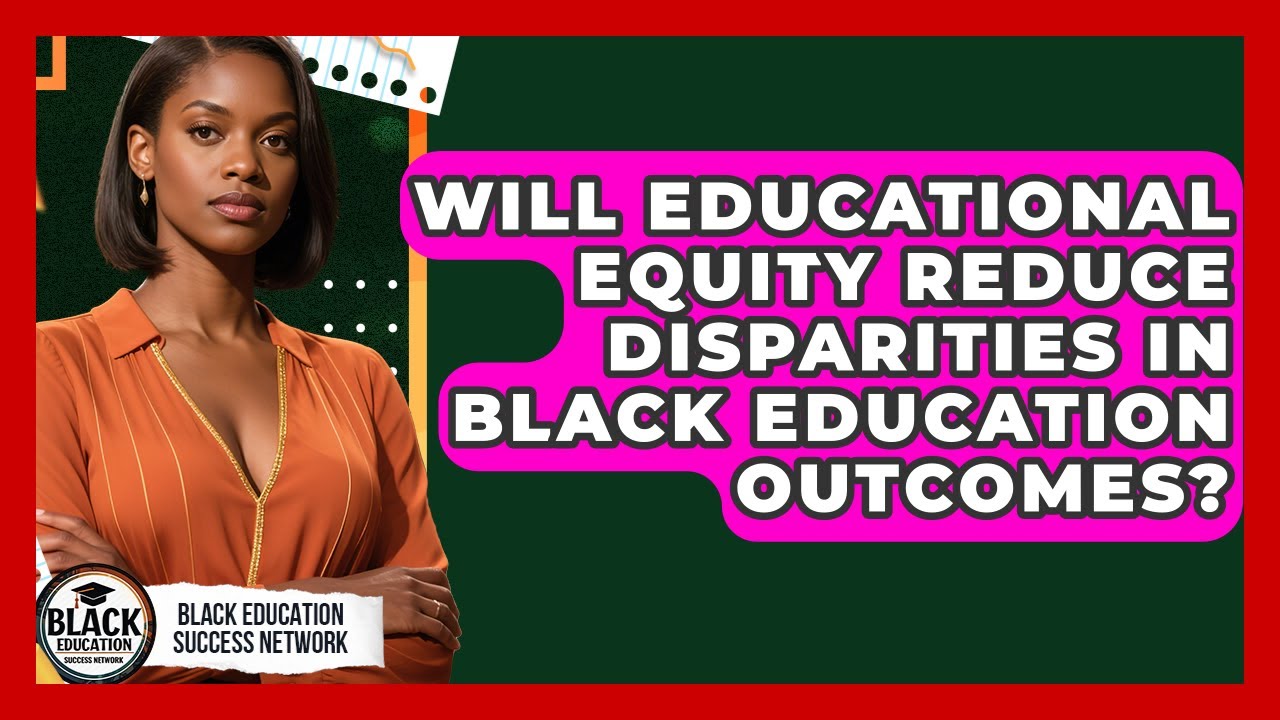 Will Educational Equity Reduce Disparities in Black Education Outcomes ...