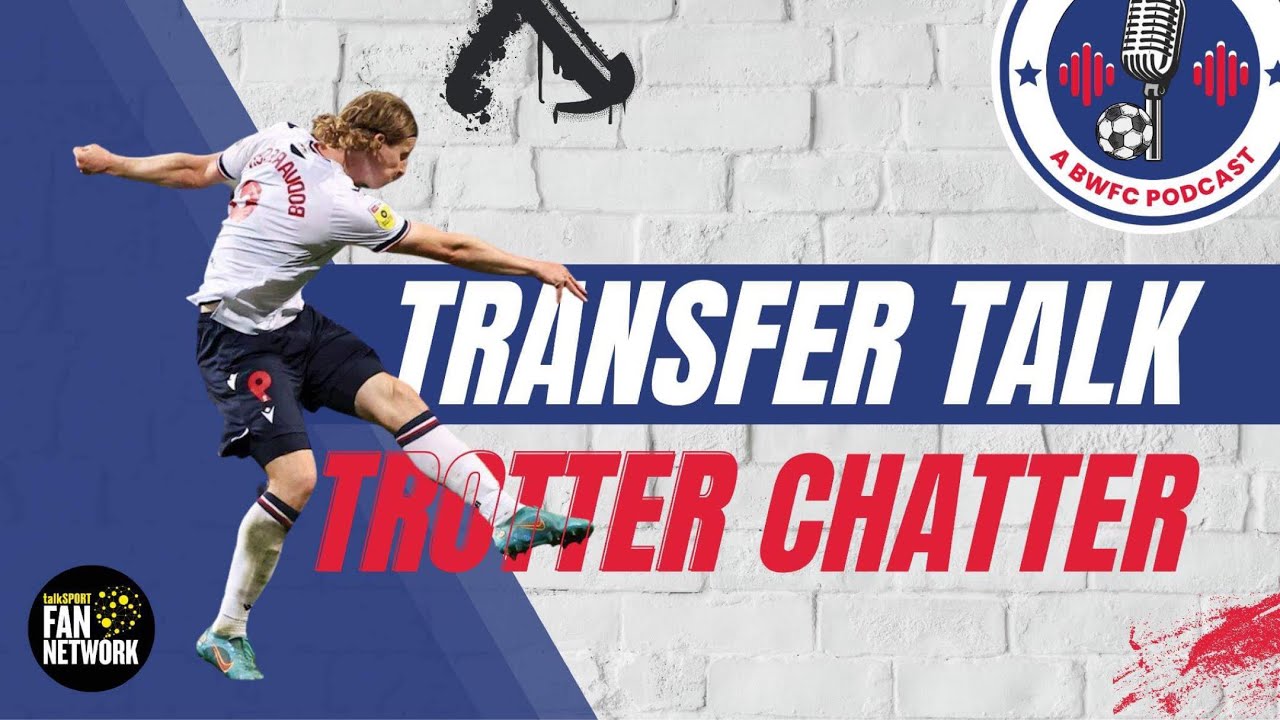 Trotter Chatter Extra: Transfer Talk - Bolton Wanderers Podcast - YouTube