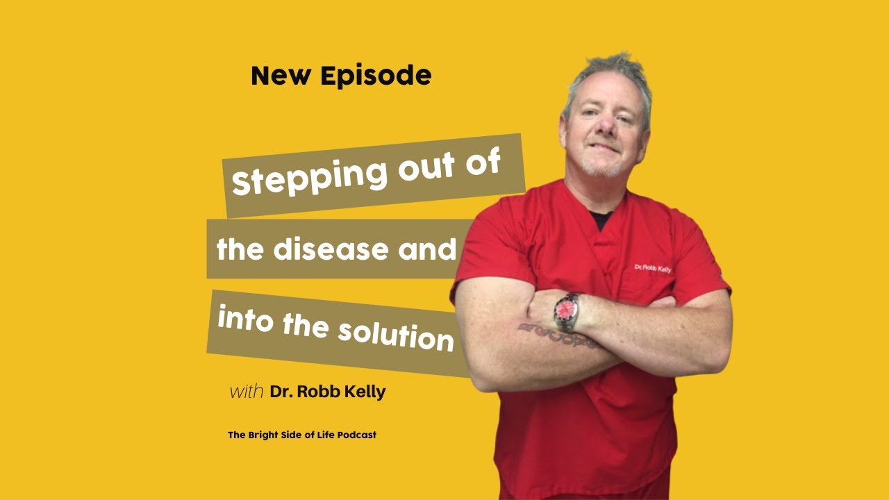 Dr. Robb Kelly on stepping out of the disease and into the solution ...