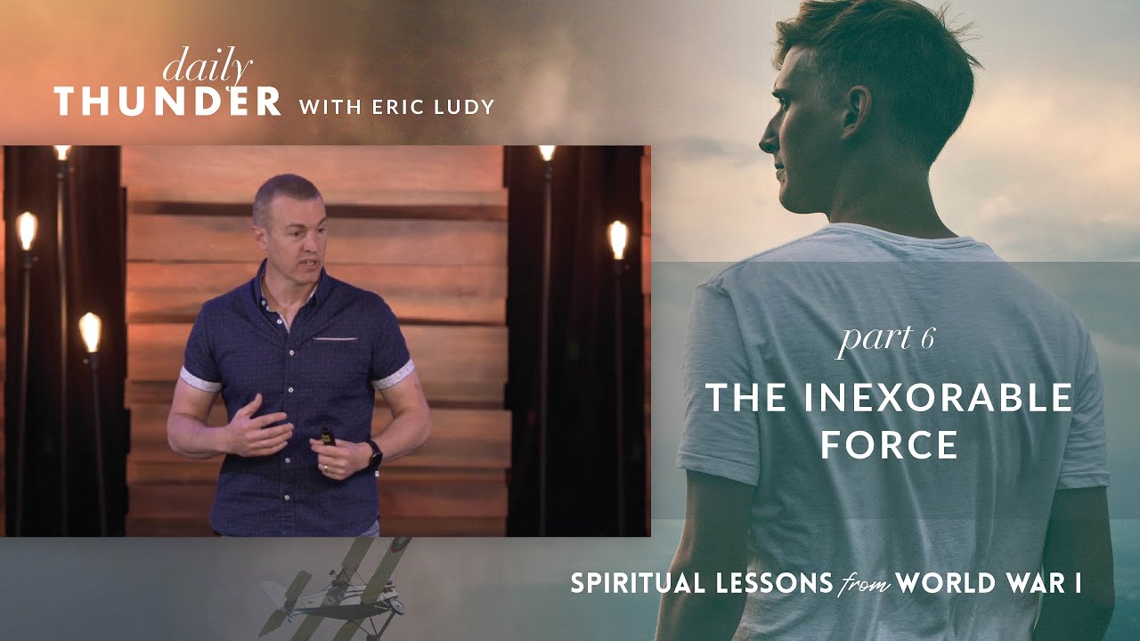 The Inexorable Force // Spiritual Lessons of WW1 06 (Eric Ludy) - YouTube