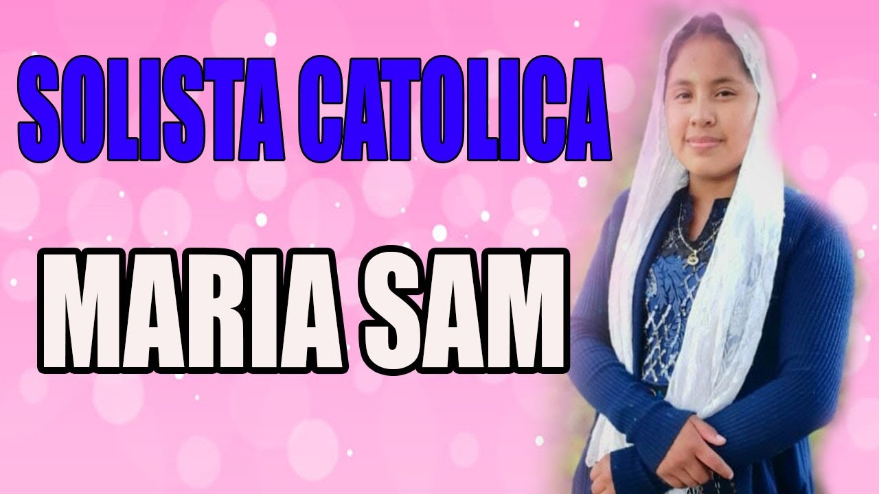 SOLISTA CATOLICA MARIA SAM - YouTube